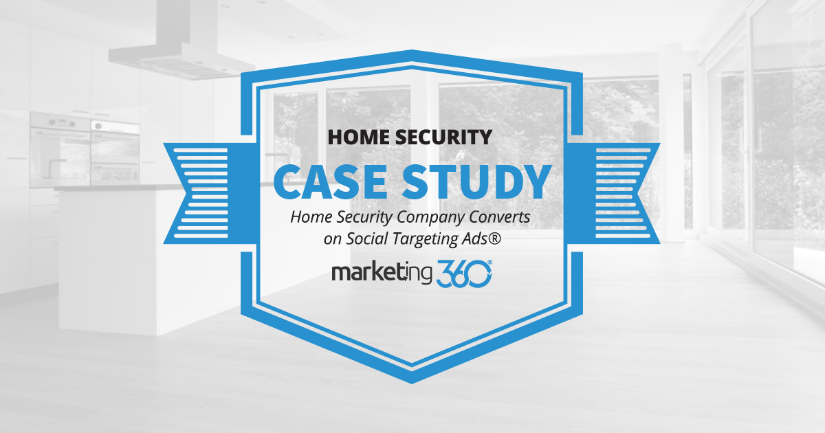 Case Study: Home Security Company Converts on Social Targeting Ads ...