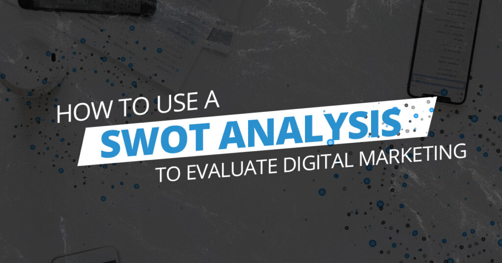 How To Use A SWOT Analysis to Evaluate Digital Marketing - Marketing ...