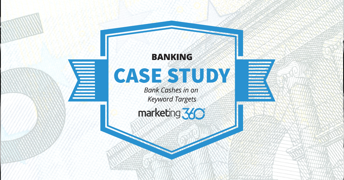 Case Study: Bank Cashes in on Keyword Targets - Marketing 360® Blog