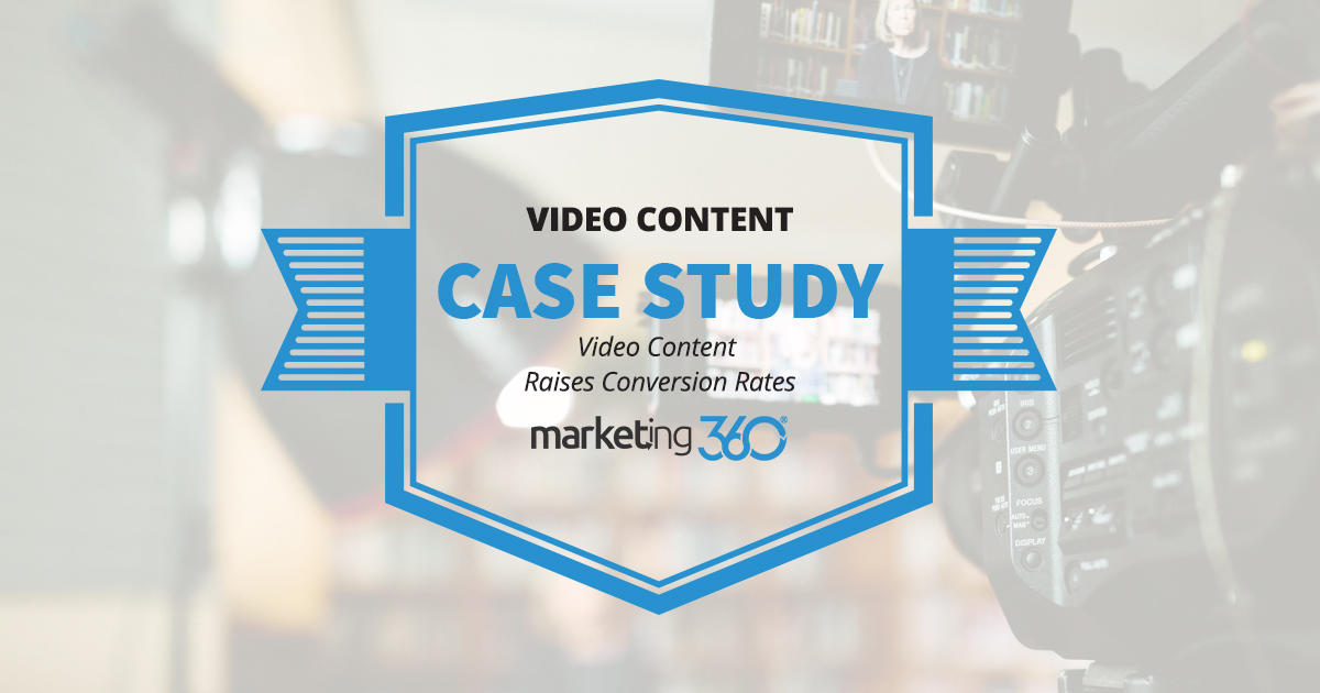 Case Study: Video Content Raises Conversion Rates - Marketing 360® Blog