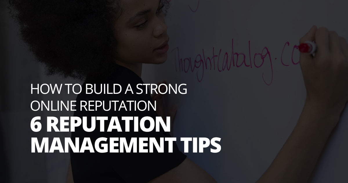 How to Build a Strong Online Reputation - 6 Reputation Management Tips ...