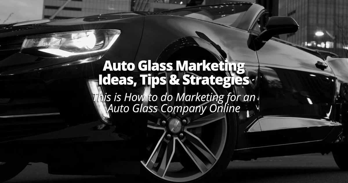 Auto Glass Marketing Ideas, Tips & Strategies - This is How to do ...