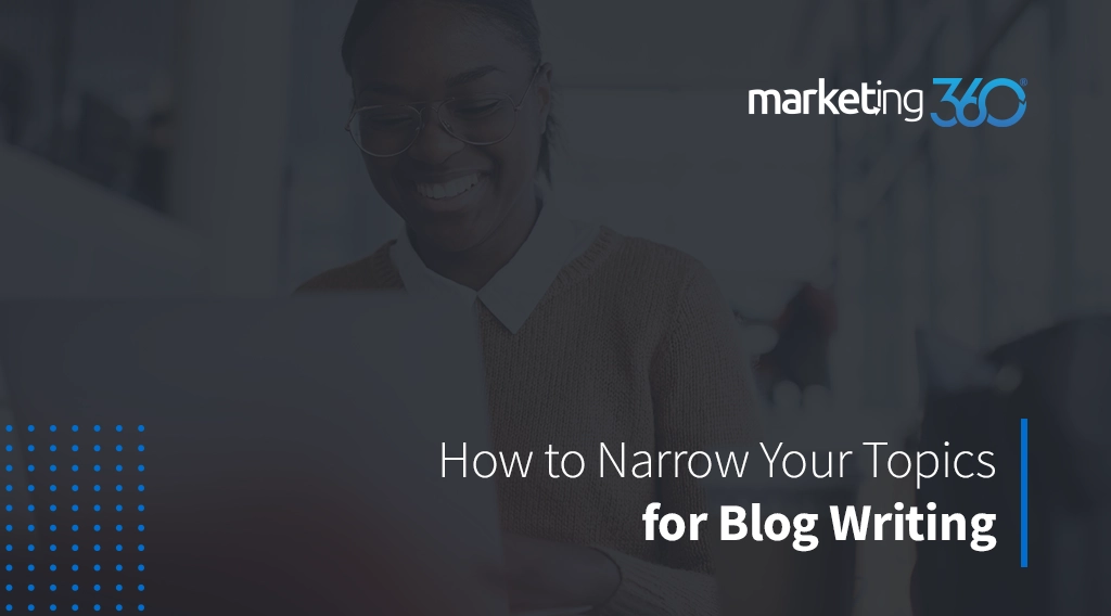 How to Narrow Your Topics for Blog Writing