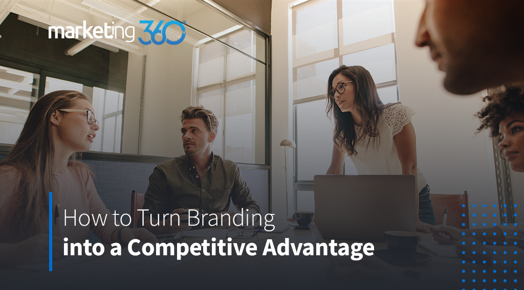 How to Turn Branding into a Competitive Advantage