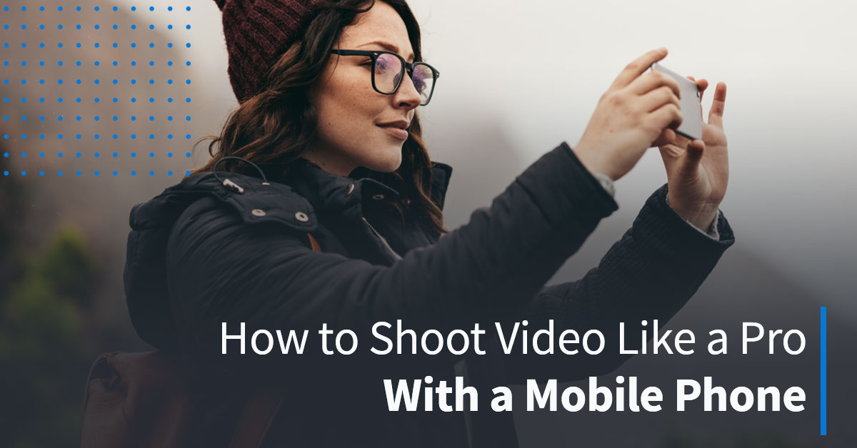 5 Tips for Shooting Video With Your Mobile Phone