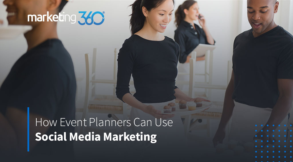 How Event Planners Can Use Social Media Marketing - Marketing 360® Blog