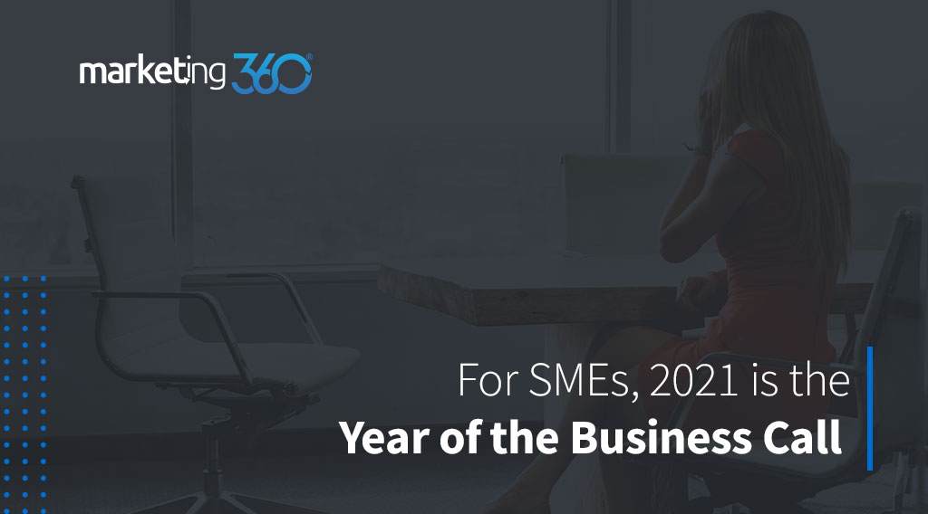 For SMEs, 2021 is the Year of the Business Call - Marketing 360® Blog