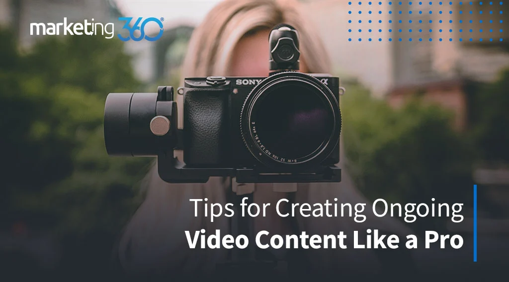 5 Tips For Creating Ongoing, Professional Video Content