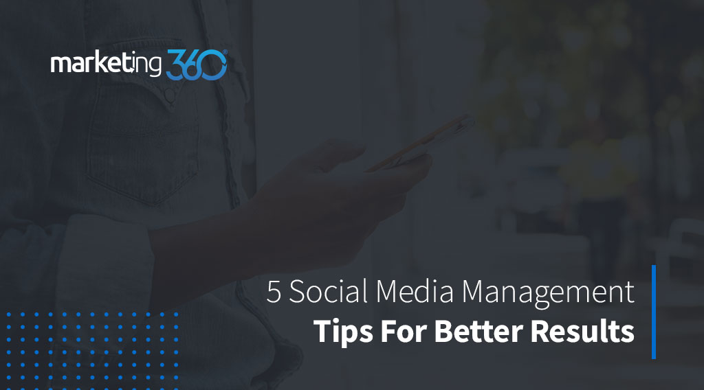5 Social Media Management Tips For Better Results - Marketing 360® Blog