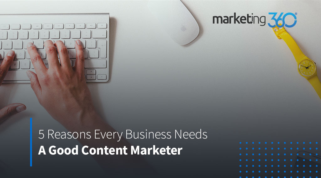 5 Reasons Every Business Needs a Good Content Marketer
