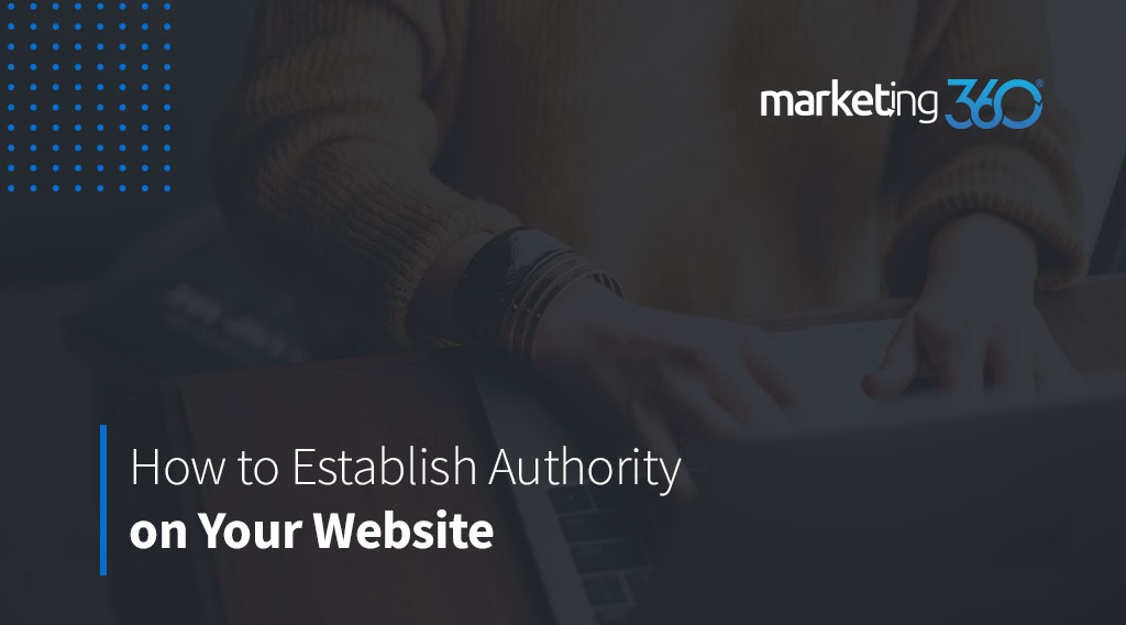 How to Establish Authority on Your Website - Marketing 360® Blog