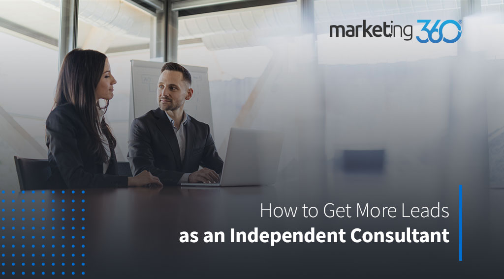 How to Get More Leads as an Independent Consultant - Marketing 360® Blog