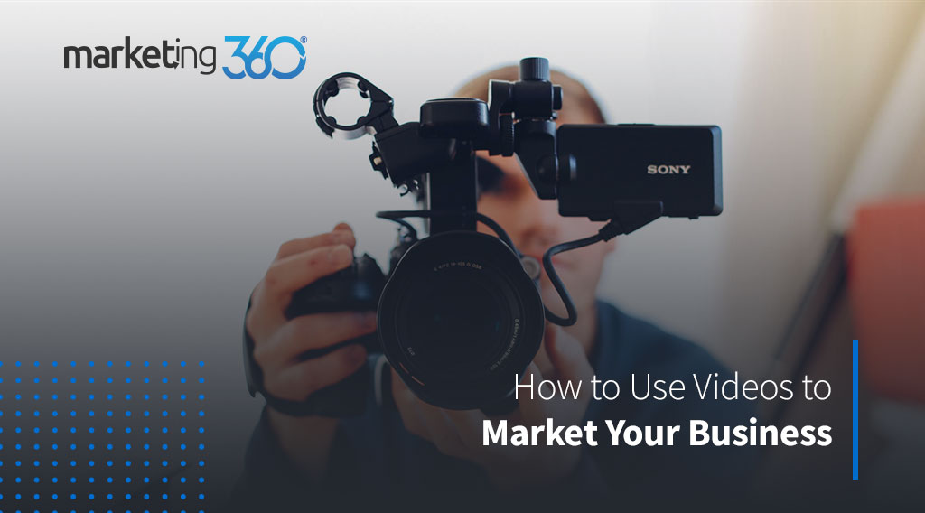 How to Use Videos to Market Your Business - Marketing 360® Blog
