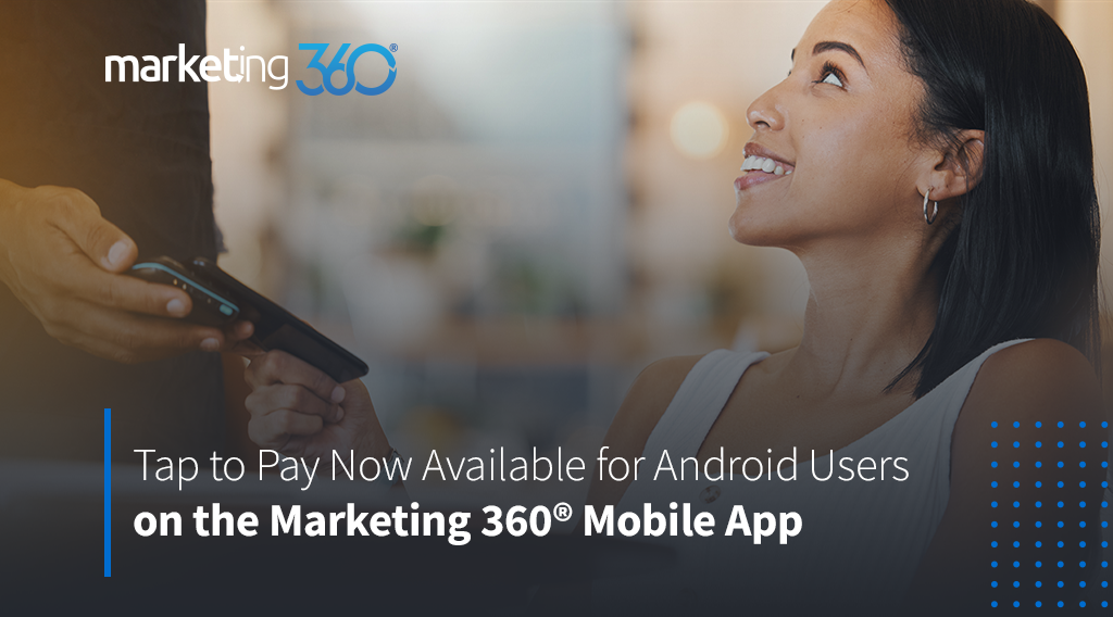 Tap to Pay Now Available for Android Users on the Marketing 360® Mobile ...