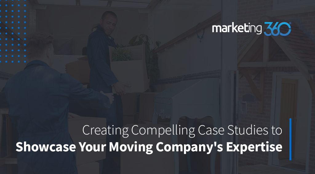 Creating Compelling Case Studies for Moving Companies
