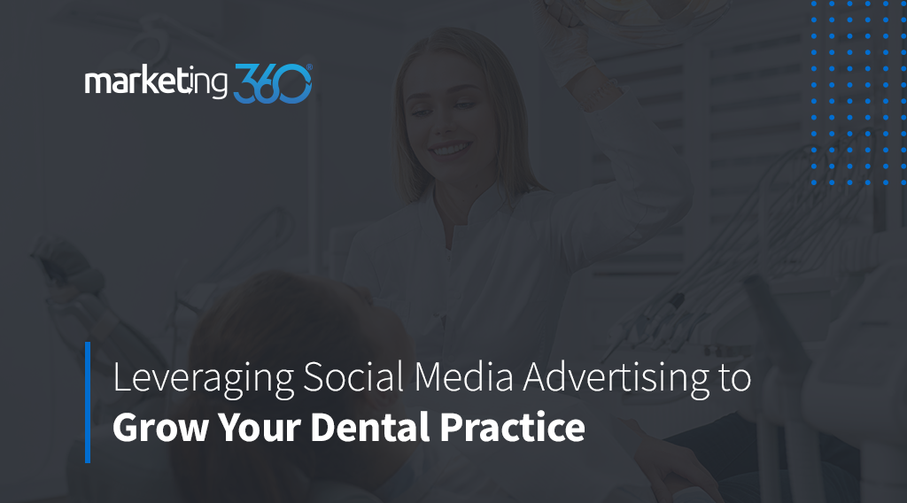 Leveraging Social Media Advertising to Grow Your Dental Practice - Marketing 360® Blog