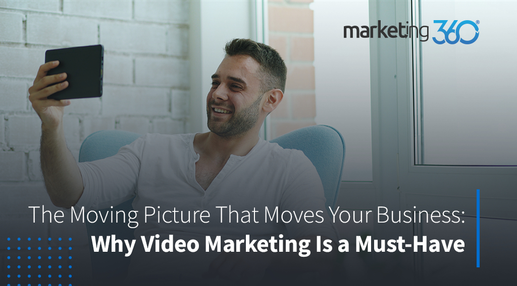 The Moving Picture That Moves Your Business: Why Video Marketing Is a ...